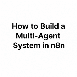 How to Build a Multi-Agent System in n8n: A Step-by-Step Tutorial ...